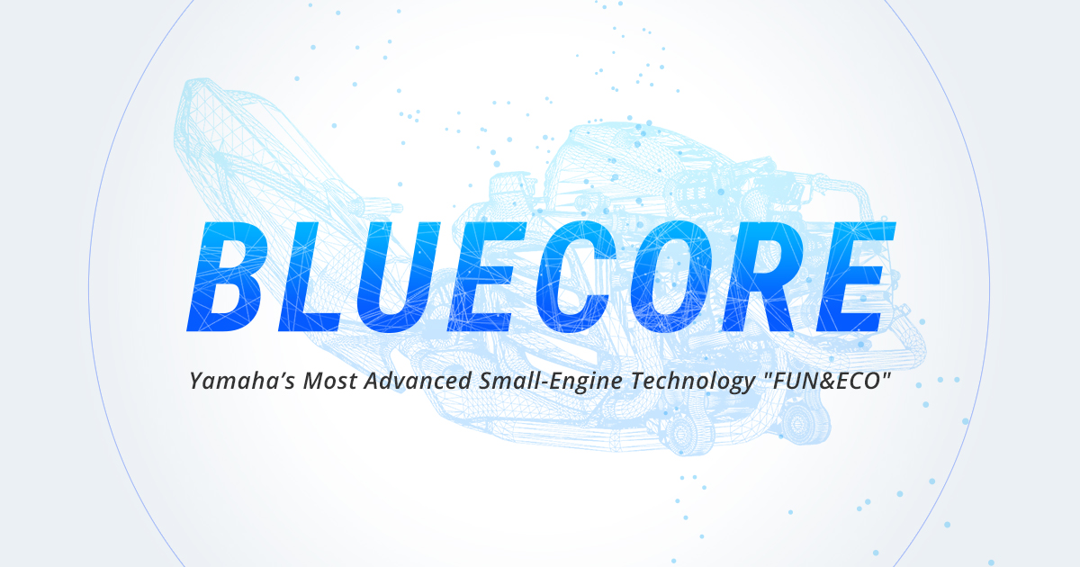 BLUECORE Technology | Yamaha Motor Co.,Ltd.